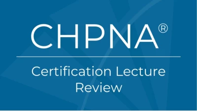 CHPNA® Certification Lecture Review - Lessons - Hospice and Palliative Nurses Association